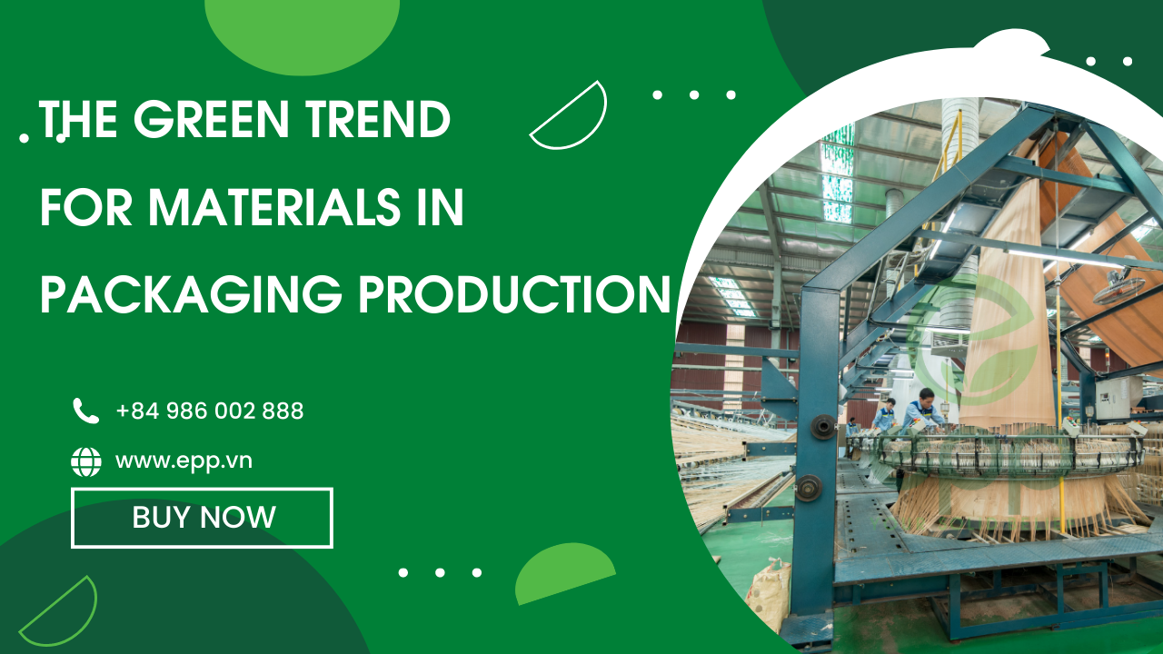 The green trend for materials in packaging production - EPP VIET NAM ...